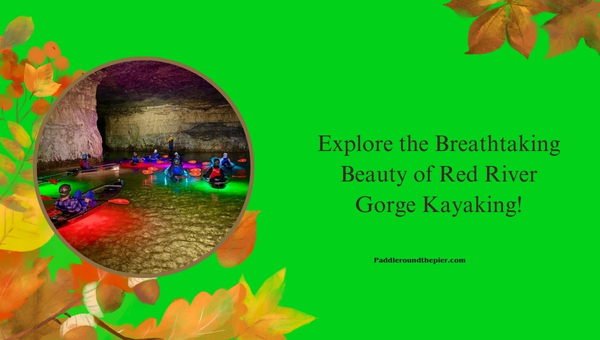 Red River Gorge Kayaking: Explore the Breathtaking Beauty