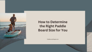 Paddle Board Size Guide: How To Pick The Perfect One For You