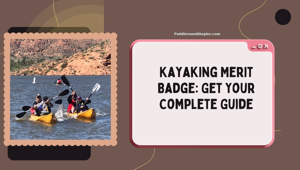 Kayaking Merit Badge: Get Your Complete Guide