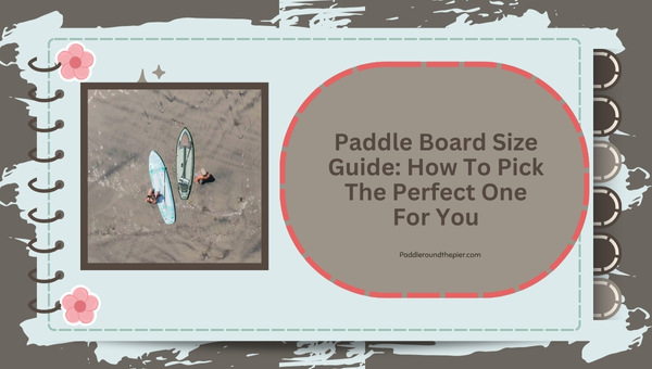 Paddle Board Size Guide: How To Pick The Perfect One For You