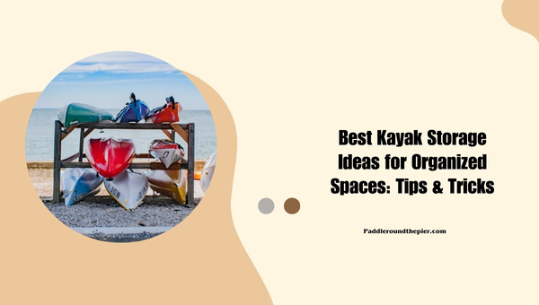 Best Kayak Storage Ideas for Organized Spaces: Tips & Tricks