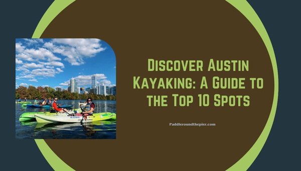 Discover Austin Kayaking: A Guide to the Top 10 Spots