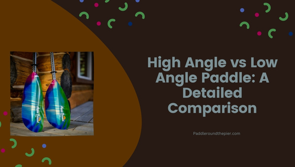 High Angle vs Low Angle Paddle: A Detailed Comparison
