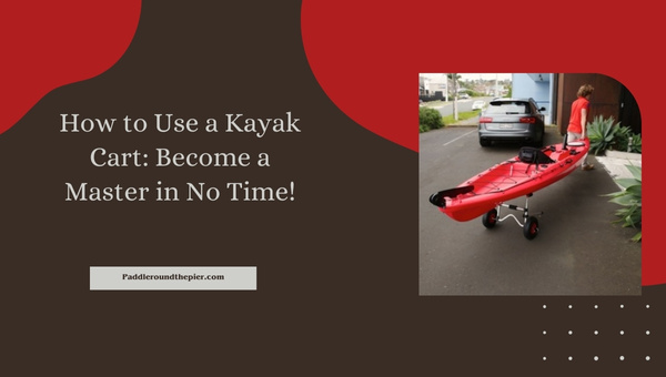 How to Use a Kayak Cart: Become a Master in No Time!