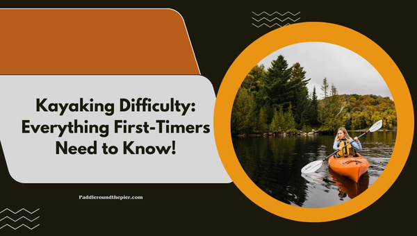 Kayaking Difficulty: Everything First-Timers Need to Know!