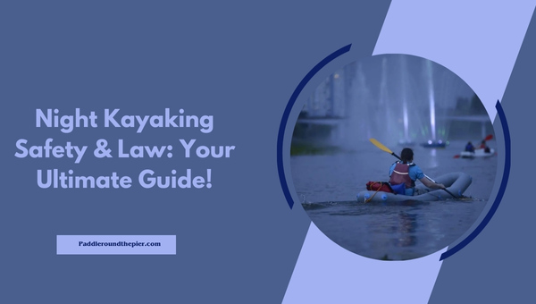 Night Kayaking Safety & Law: Your Ultimate Guide!