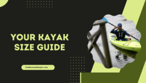 Kayak Size Guide: Find Your Perfect Fit Today!