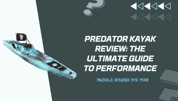 Predator Kayak Review: Your Go-To Guide for Elite Kayaking