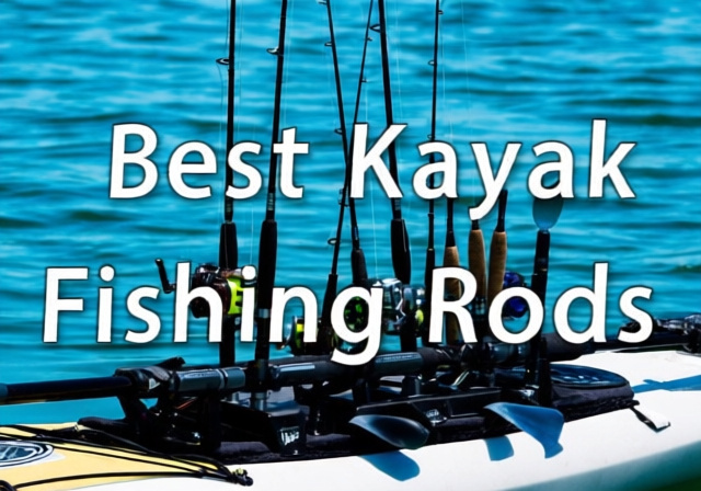 Best Kayak Fishing Rods 2026: Expert Reviews & Comparisons